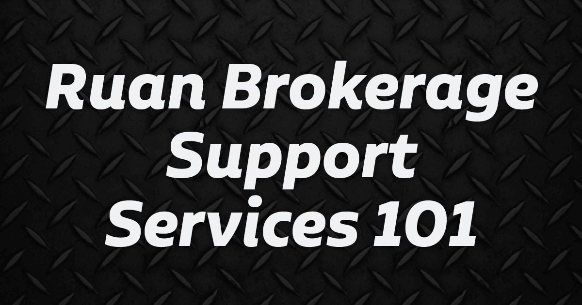 Ruan Brokerage Support Services 101